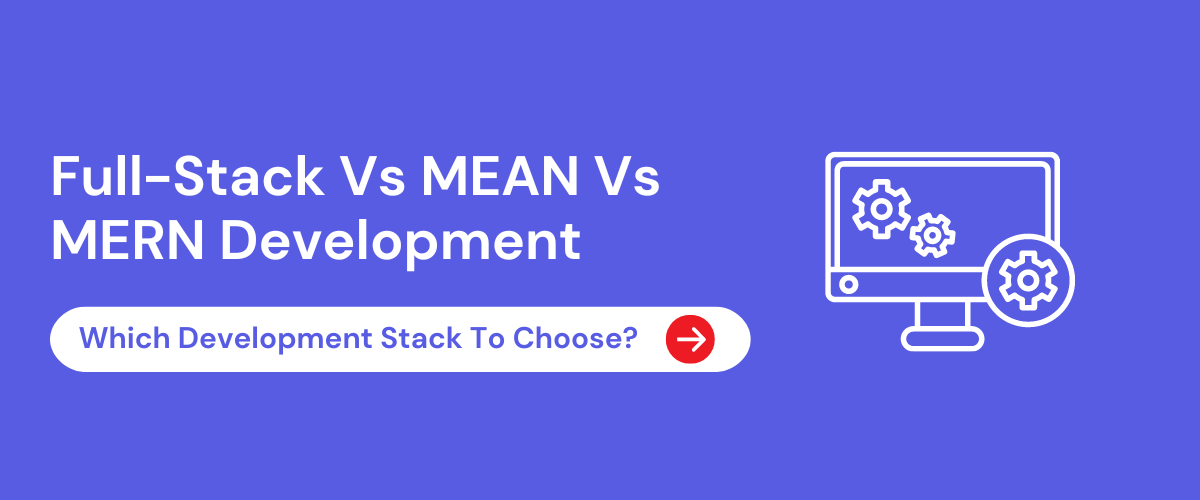 Full-Stack Vs Mean Vs Mern: Which Development Stack Should You Choose ...